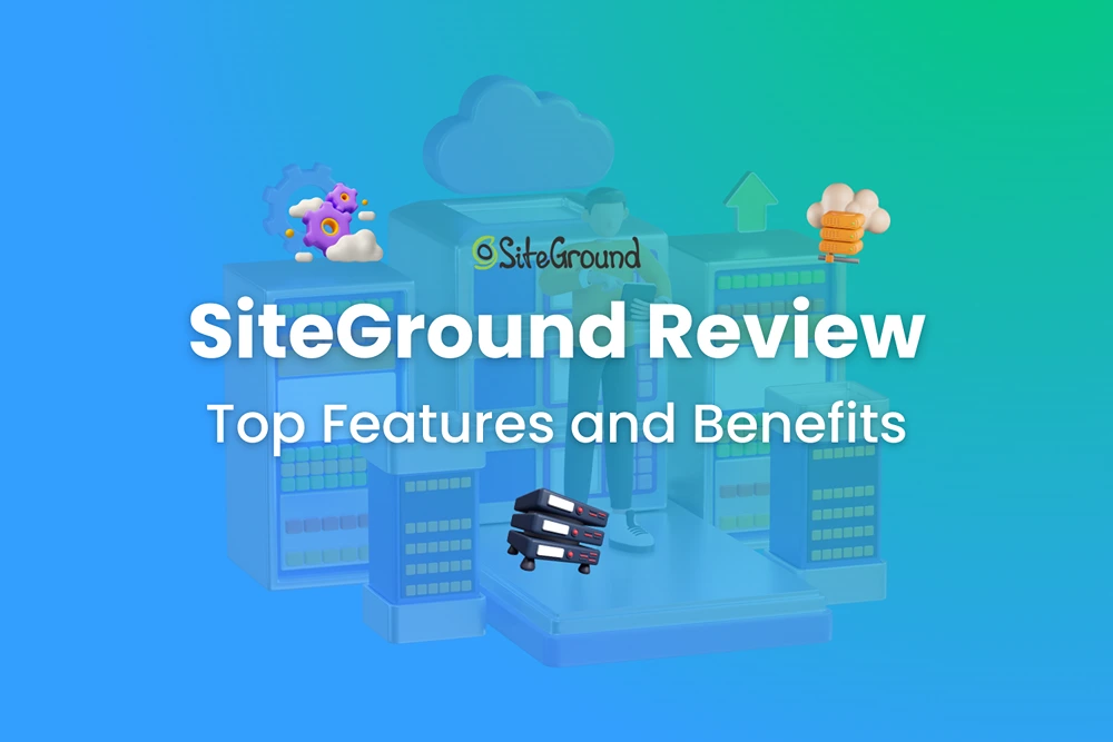 SiteGround Review: Top Features and Benefits