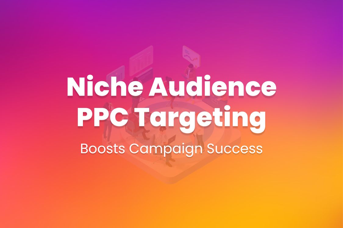 Niche Audience PPC Targeting Boosts Campaign Success - Smarter Digital ...