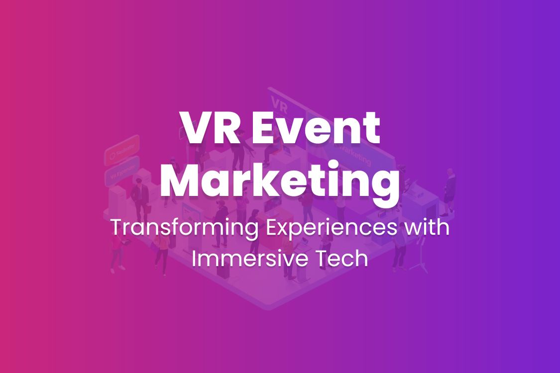VR Event Marketing: Transforming Experiences with Immersive Tech - Smarter Digital Marketing